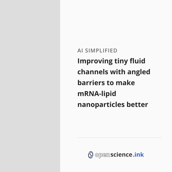 Improving tiny fluid channels with angled barriers to make mRNA-lipid ...